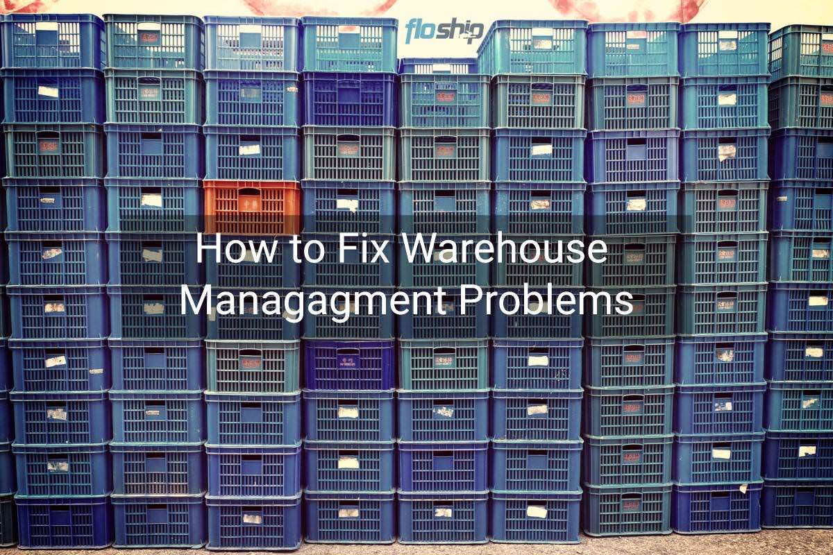 Top 5 Warehouse Management Problems and How to Fix Them | Floship