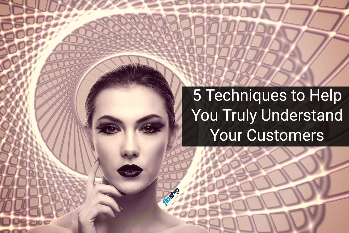 5 Techniques to Help You Truly Understand Your Customers – Floship