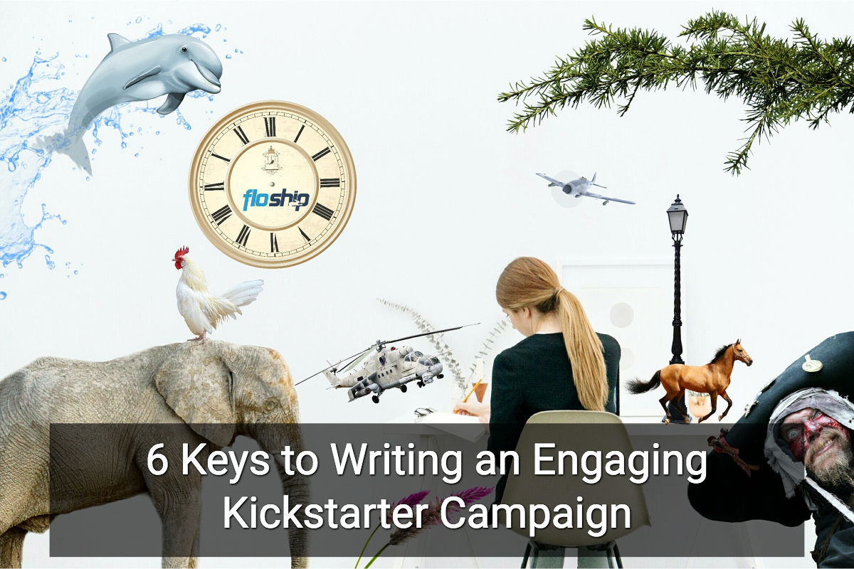 6 Keys to Writing an Engaging Kickstarter Campaign- Floship
