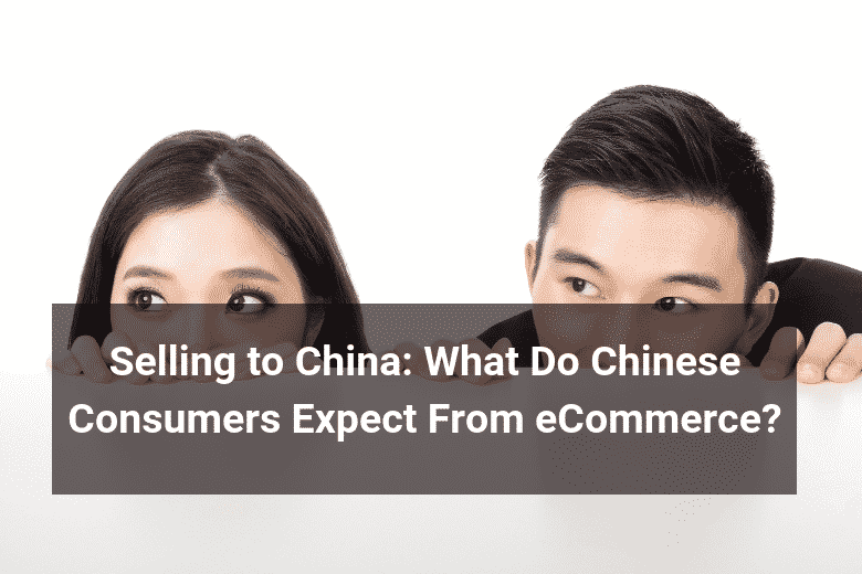 Selling to China: What Do Chinese Consumers Expect From eCommerce ... Selling to China: What Do Chinese Consumers Expect From eCommerce ...